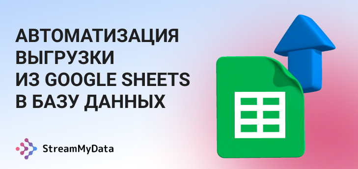 Автоматизация выгрузки из Google Sheets в базу данных - StreamMyData