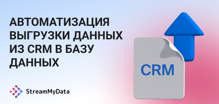 Автоматизация выгрузки данных из CRM в базу данных - StreamMyData